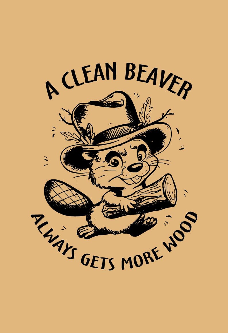 A Clean Beaver Always Gets More Wood (copy) - Etsy