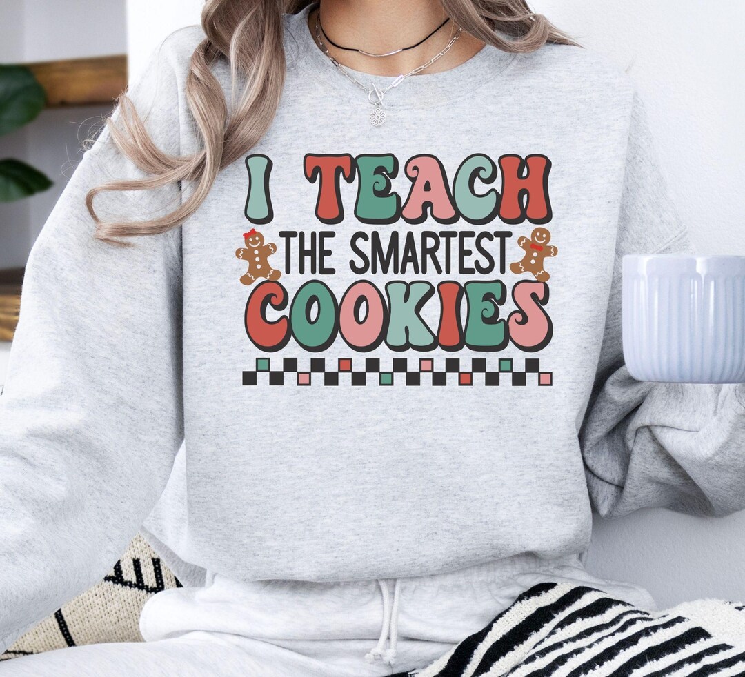 I Teach the Smartest Cookies, Teacher Crewneck, Holiday Teacher Shirt ...