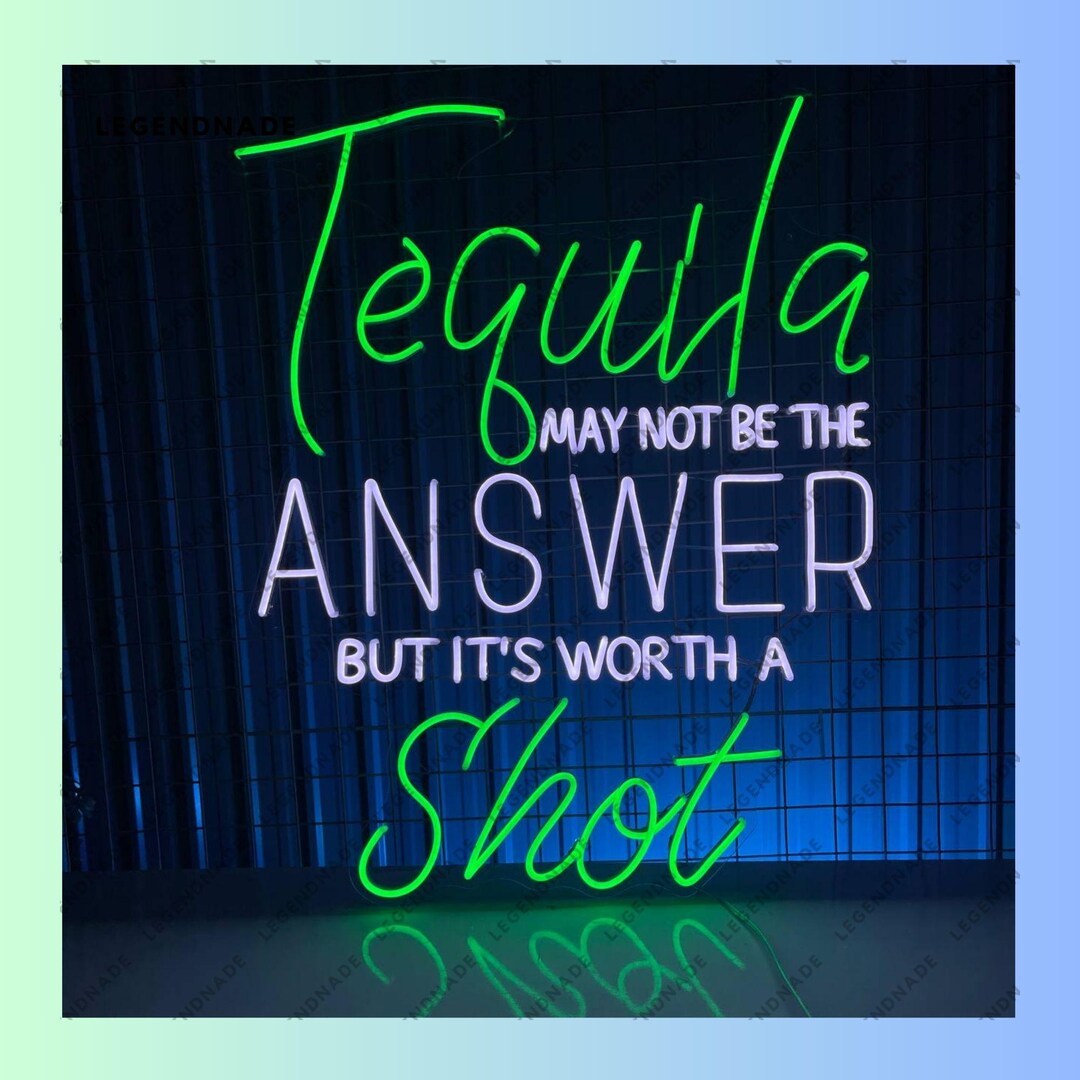 Tequila May Not Be the Answer but It's Worth A Shot Neon Sign, Tequila ...