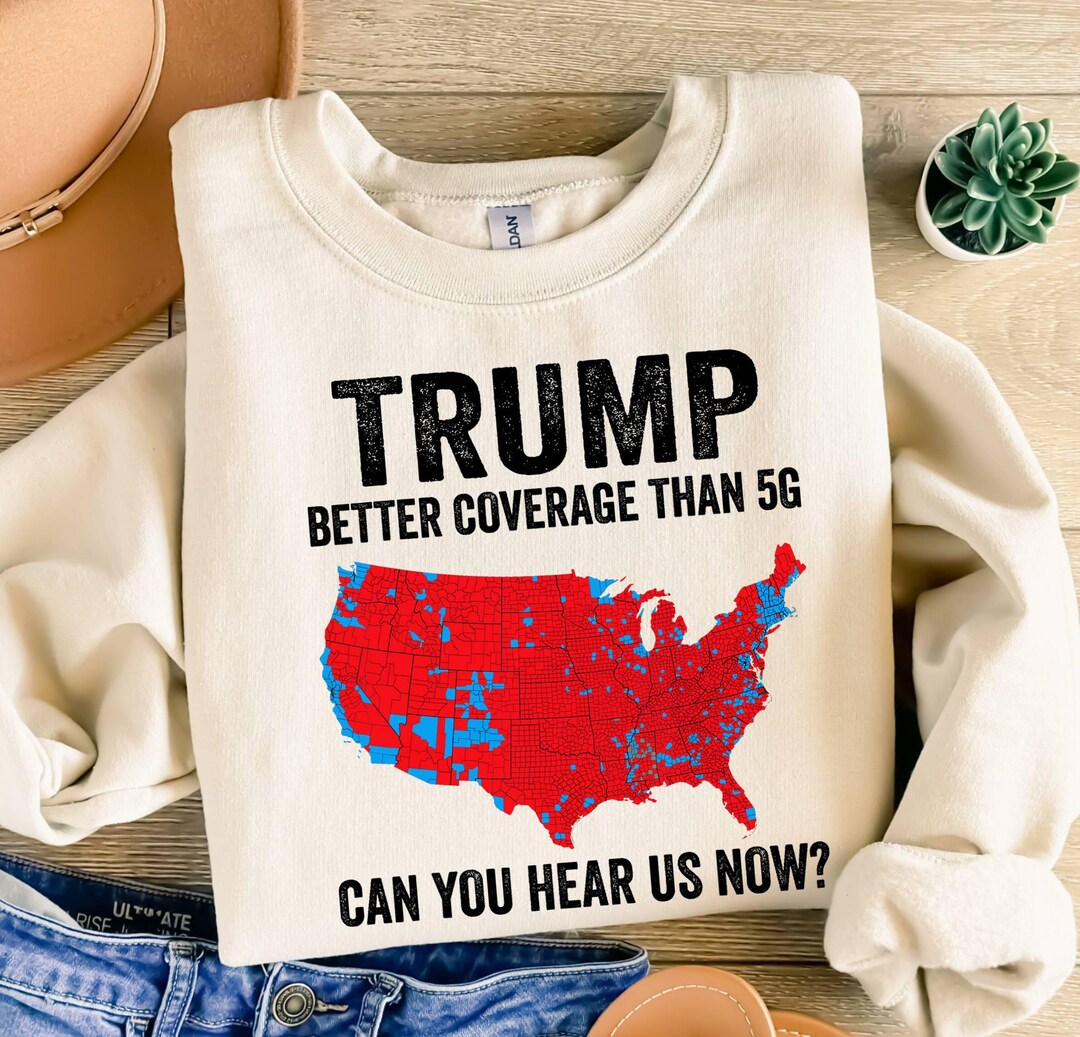 President Trump Better Coverage Than 5G Sweatshirt, Trump Won Sweat for ...