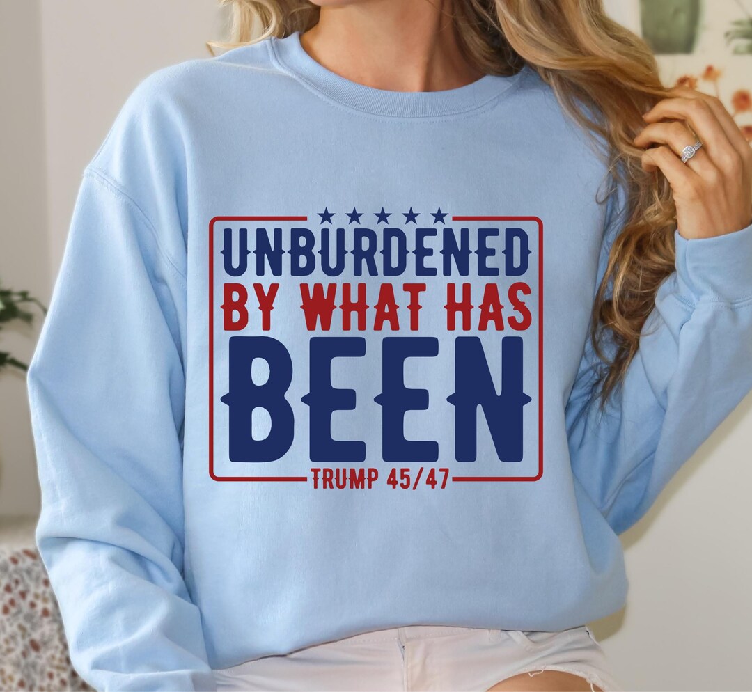 Unburdened by What Has Been Trump 2025 Print Sweater, 45 47 Shirt, Save ...