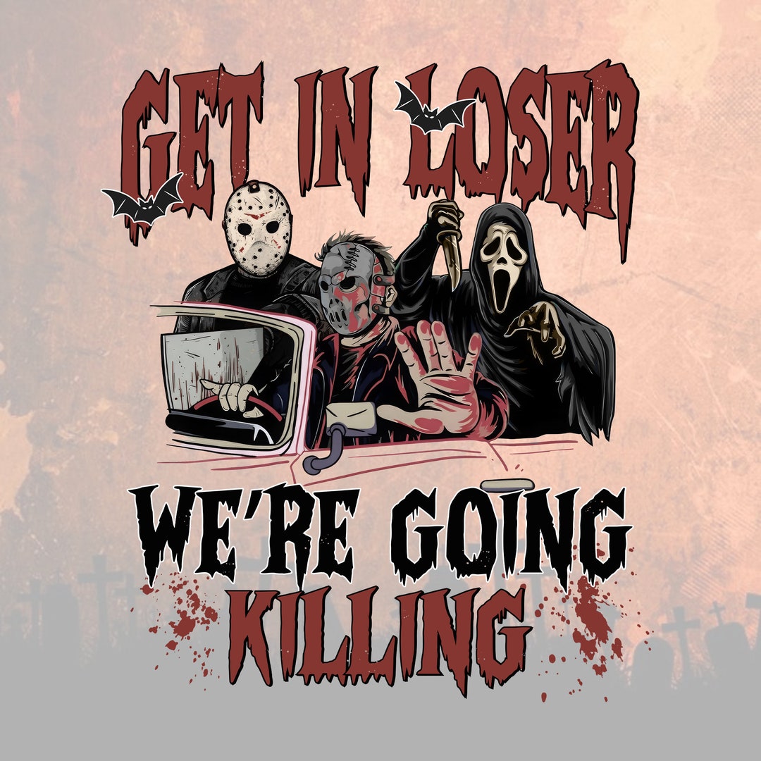 Get in Loser We're Going Killing Png, Horror Movie Killers Png, Friends ...