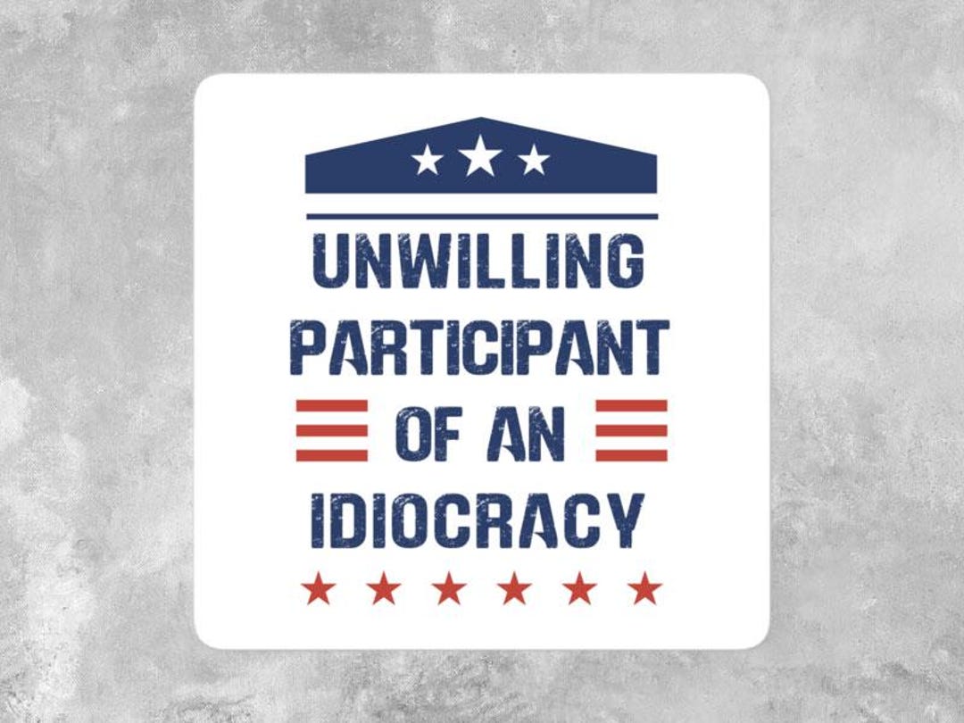 Unwilling Participant of an Idiocracy Bumper Sticker Resist Sign Banner ...