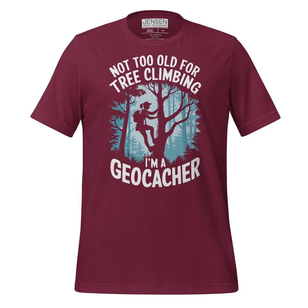 Geocaching T-shirt: Not Too Old for Tree-climbing, I Am a Geocacher ...