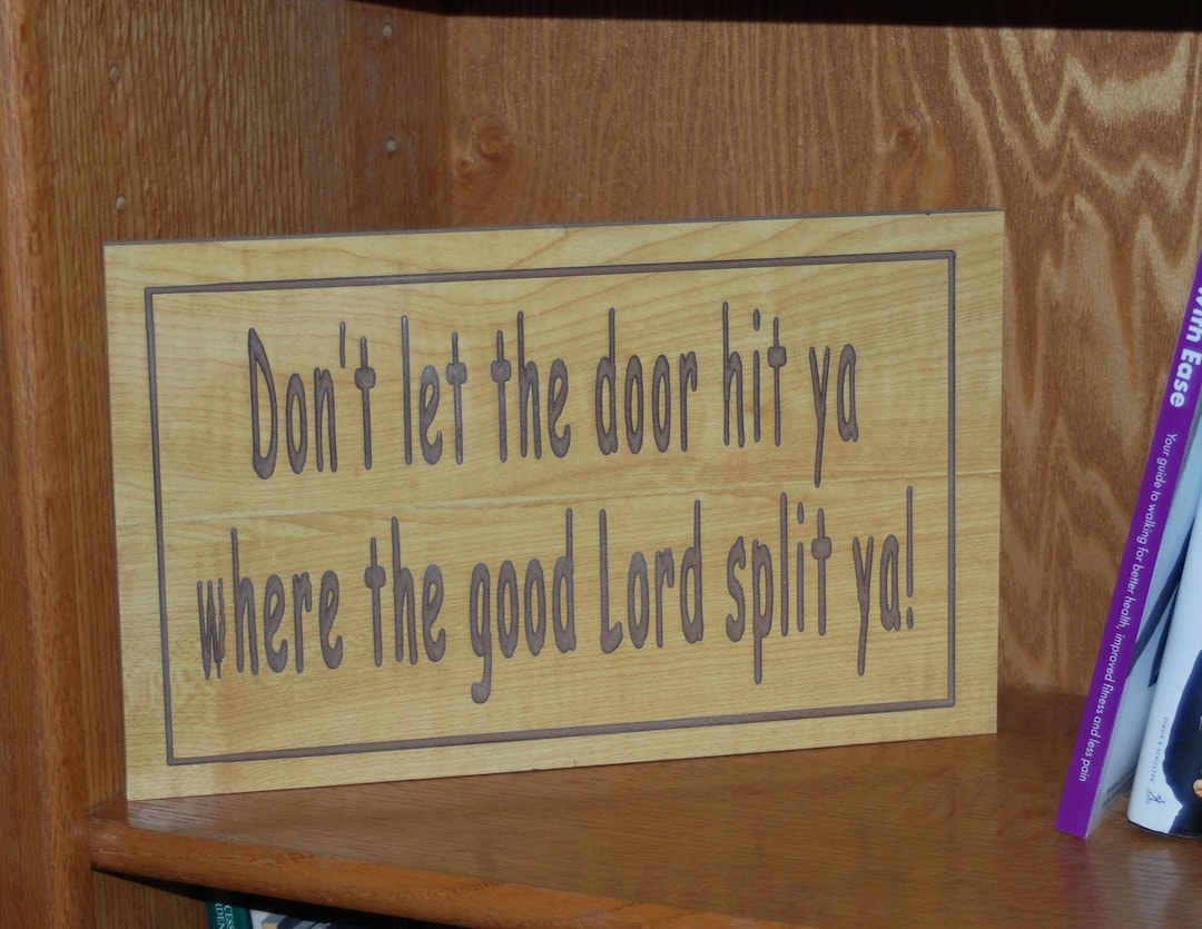 Don't Let the Door Hit Ya Where the Good Lord Split Ya! -- Carved Wood ...