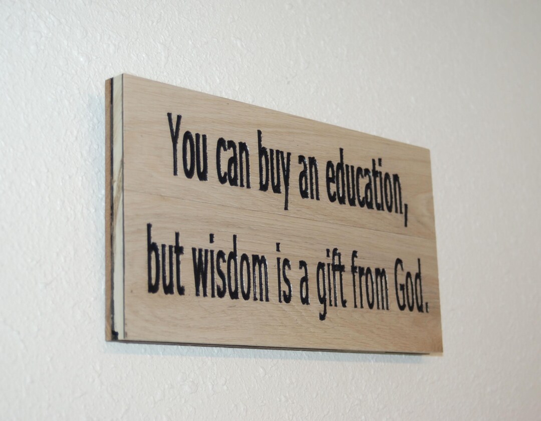 You Can Buy an Education, but Wisdom is a Gift From God. - Carved Wood ...