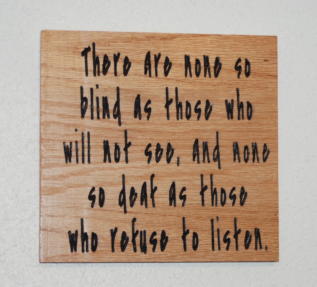 There Are None so Blind as Those Who Will Not See, and None so Deaf as ...