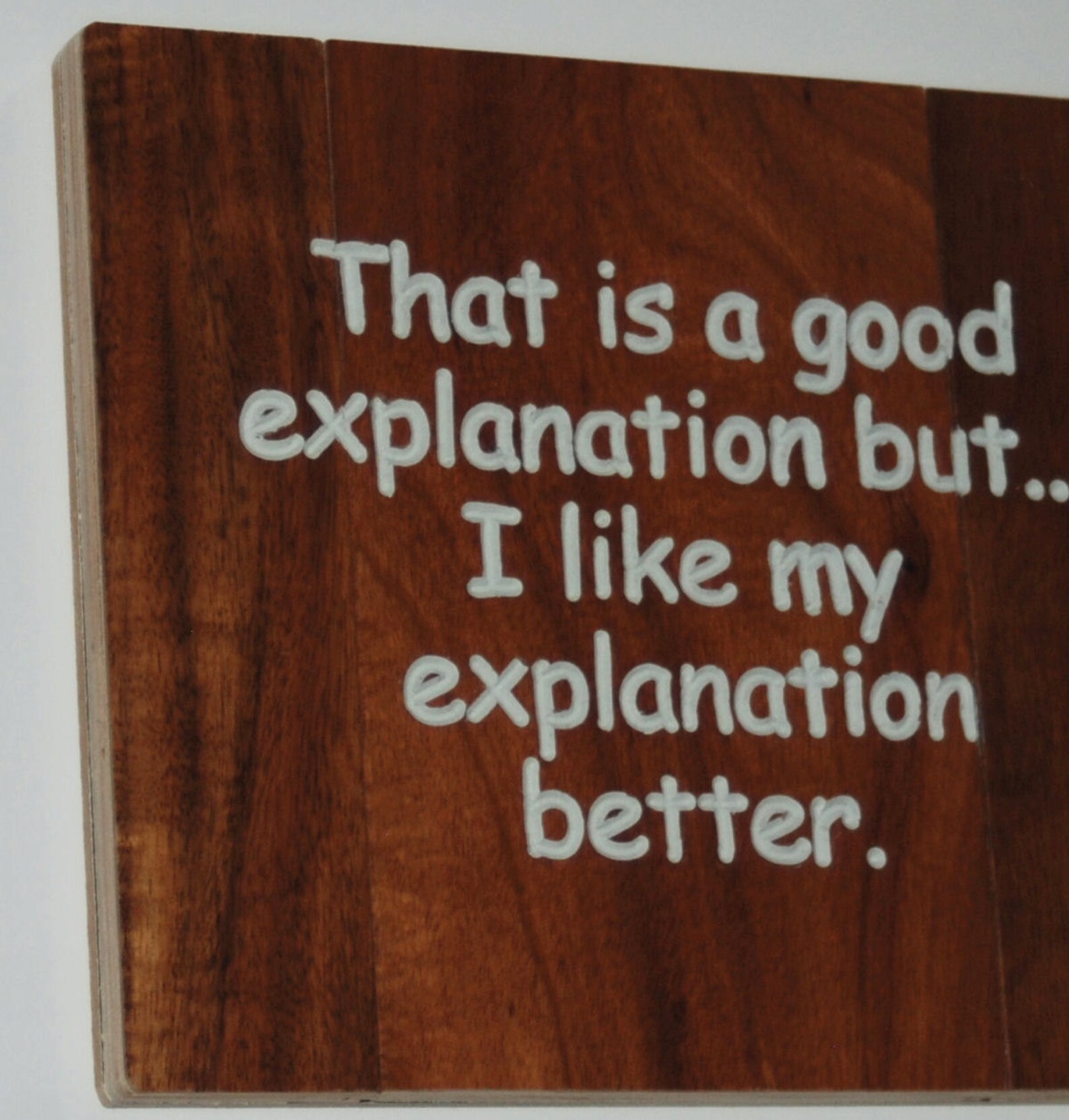 That is a Good Explanation But...i Like My Explanation Better. - Hand ...