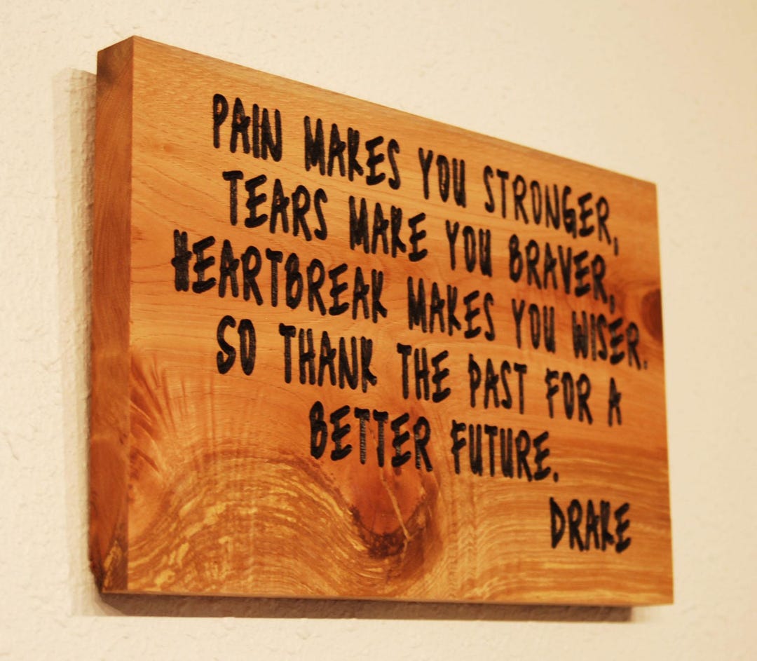 Pain Makes You Stronger, Tears Make You Braver, Heartbreak Makes You ...