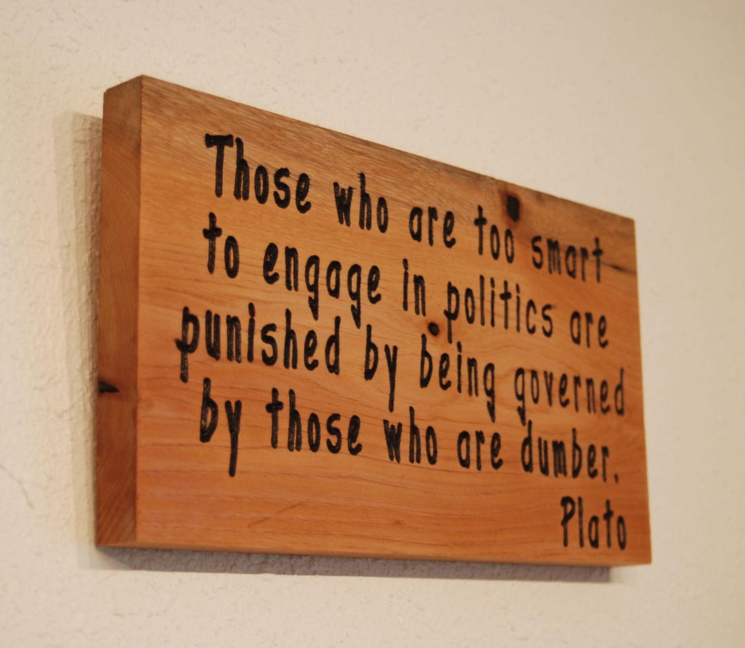 Those Who Are Too Smart to Engage in Politics Are Punished by Being ...