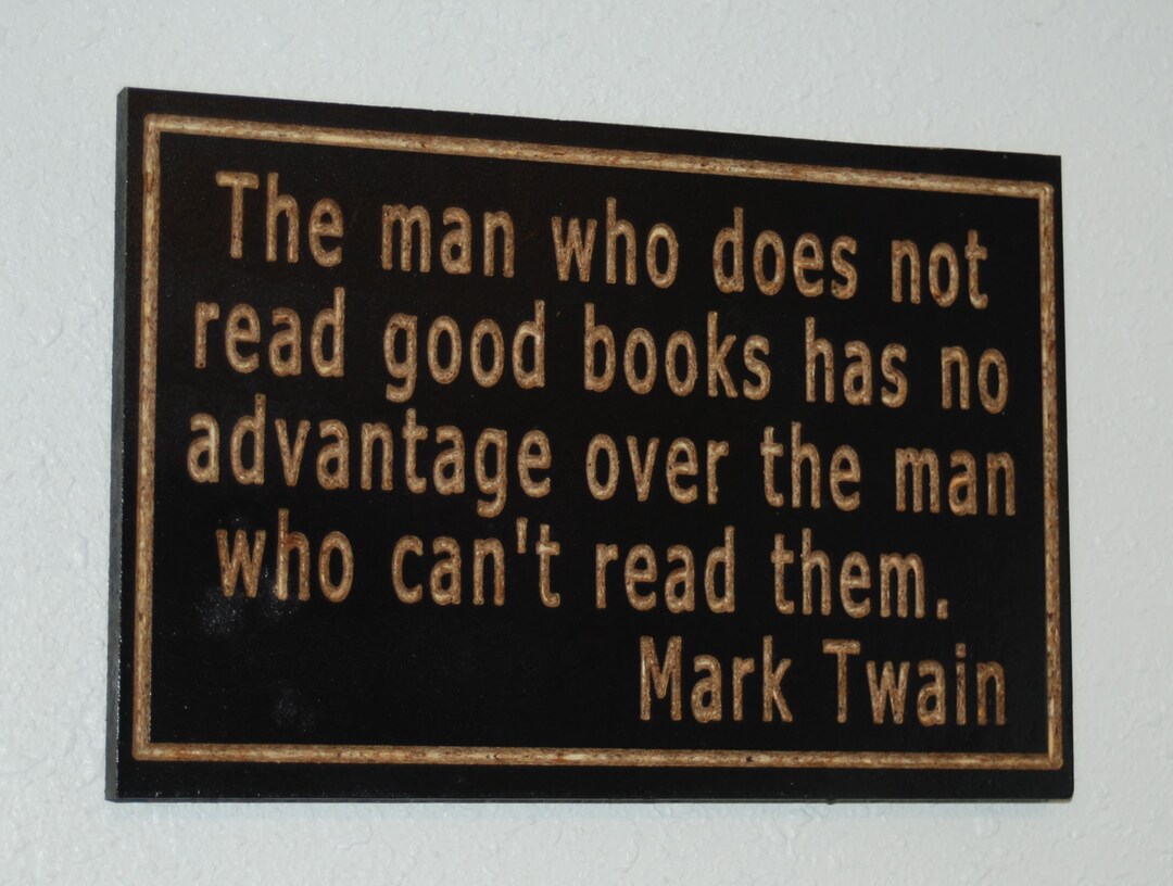 The Man Who Does Not Read Good Books Has No Advantage Over the Man Who ...
