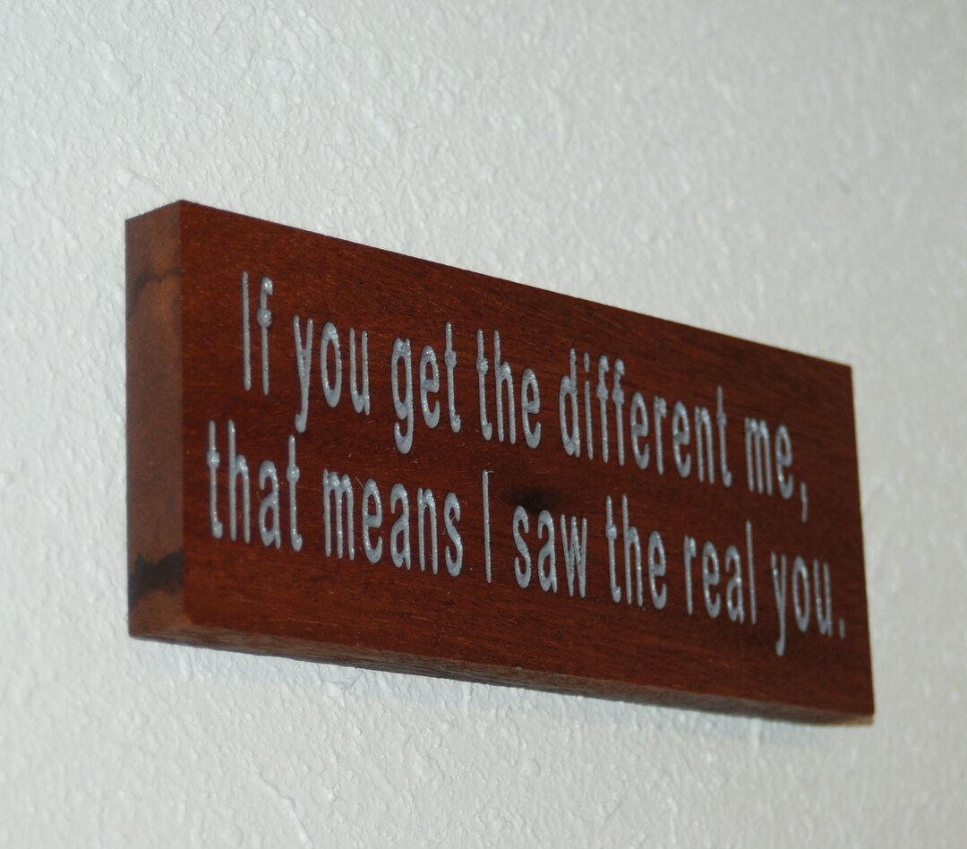 If You Get the Different Me, That Means I Saw the Real You. - Hand ...