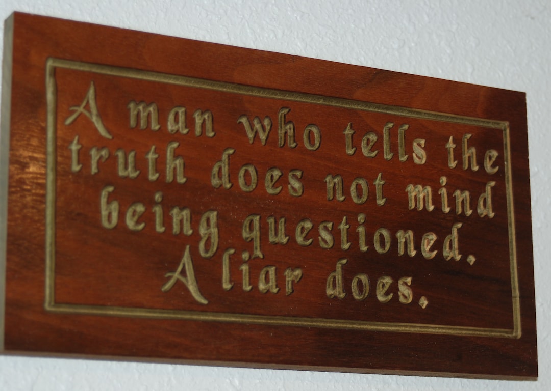 A Man Who Tells the Truth Does Not Mind Being Questioned. A Liar Does ...