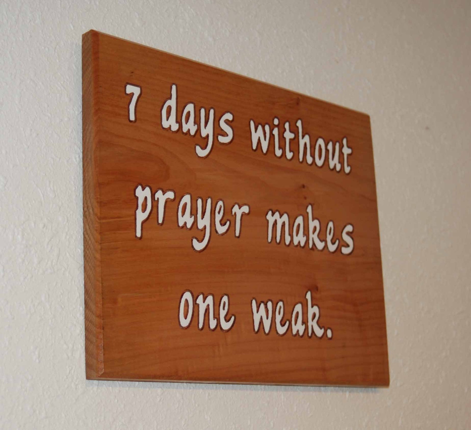 7 Days Without Prayer Makes One Weak. - Hand Painted Carved Maple ...