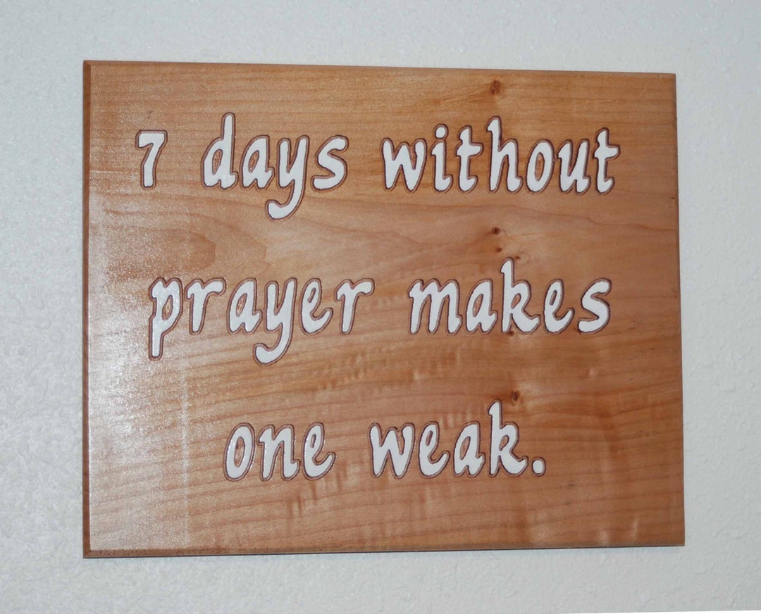 7 Days Without Prayer Makes One Weak. - Hand Painted Carved Maple ...