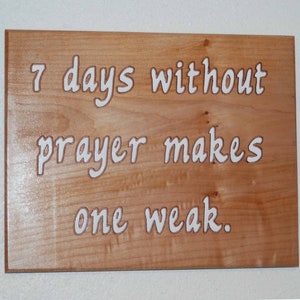 7 Days Without Prayer Makes One Weak. - Hand Painted Carved Maple ...