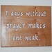 7 Days Without Prayer Makes One Weak. - Hand Painted Carved Maple ...