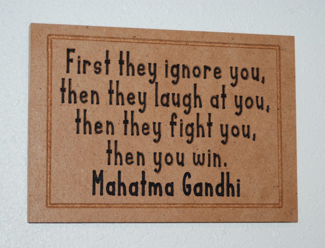 First They Ignore You, Then They Laugh at You, Then They Fight You ...