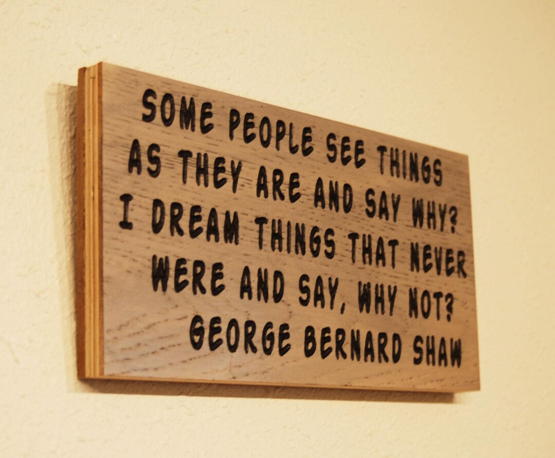 Some People See Things as They Are and Say Why? I Dream Things That ...