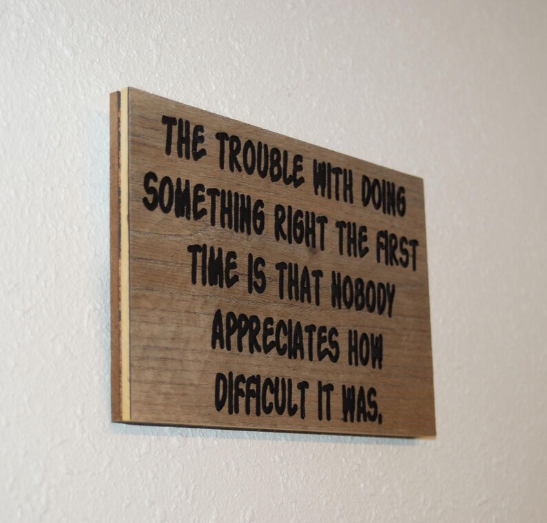 The Trouble With Doing Something Right the First Time is That Nobody ...