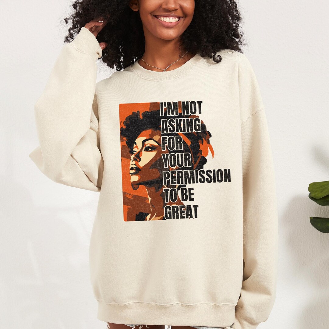 I'm Not Asking for Your Permission to Be Great Sweatshirt, Black Lives ...