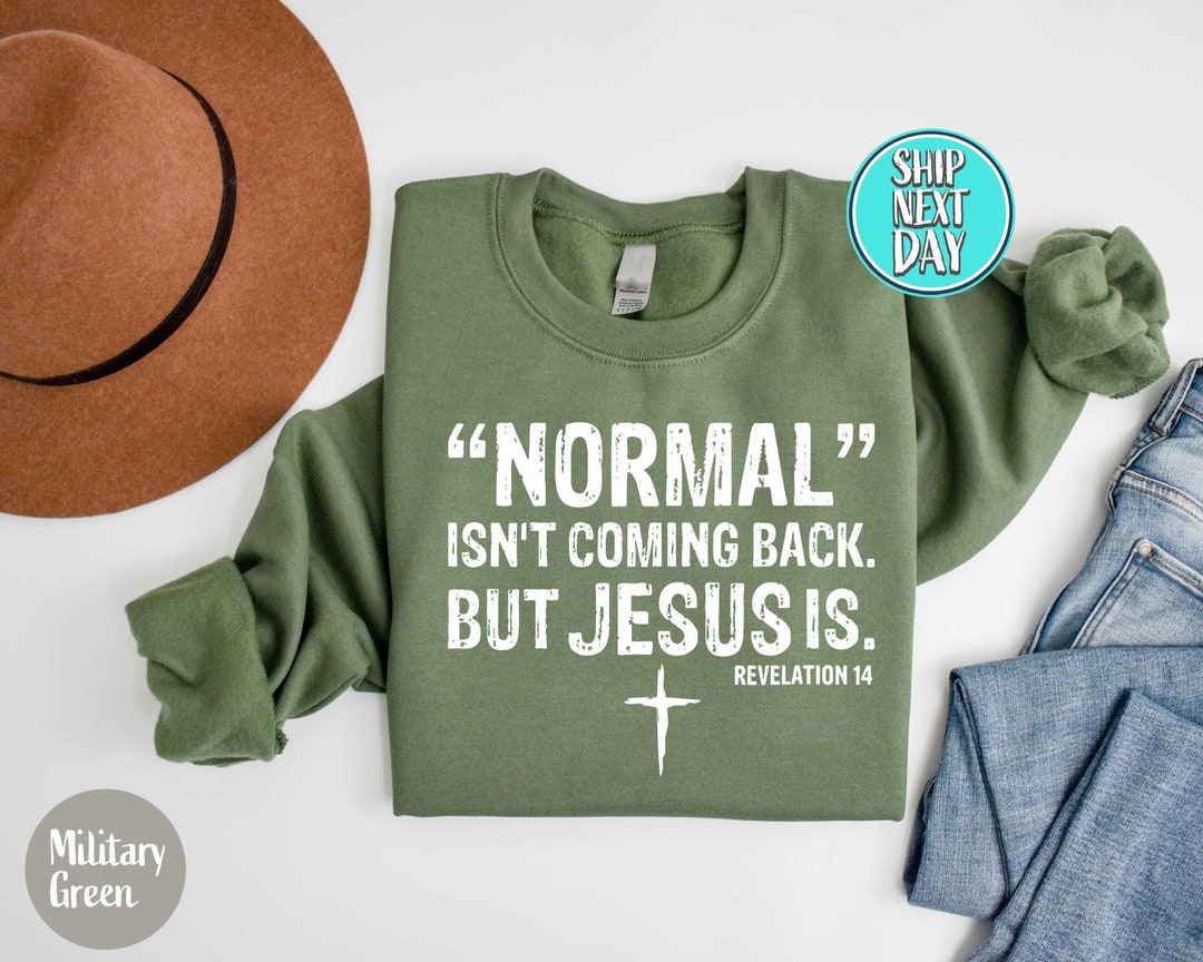 Normal Isn’t Coming Back but Jesus Sweatshirt, Jesus is Revelation ...