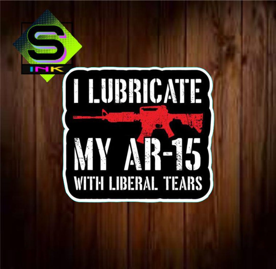 Lubricate AR-15 With Liberal Tears, Vinyl Decal Sticker - Etsy