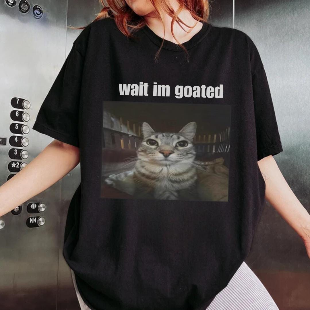 Wait Im Goated Tshirt Cute Funny Cat Animal Meme Shirt Comfortable ...