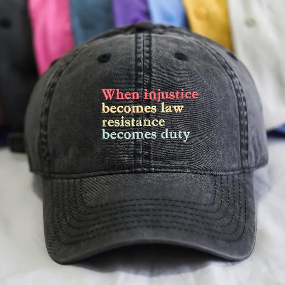 When Injustice Becomes Law Resistance Becomes Duty Hat – Embroidered ...