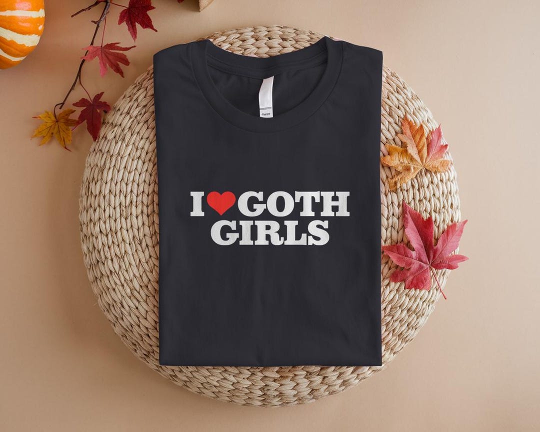 I Love Goth Girls T-shirt, Goth Girls Tee, Cool Goth Graphic Tee, I ...
