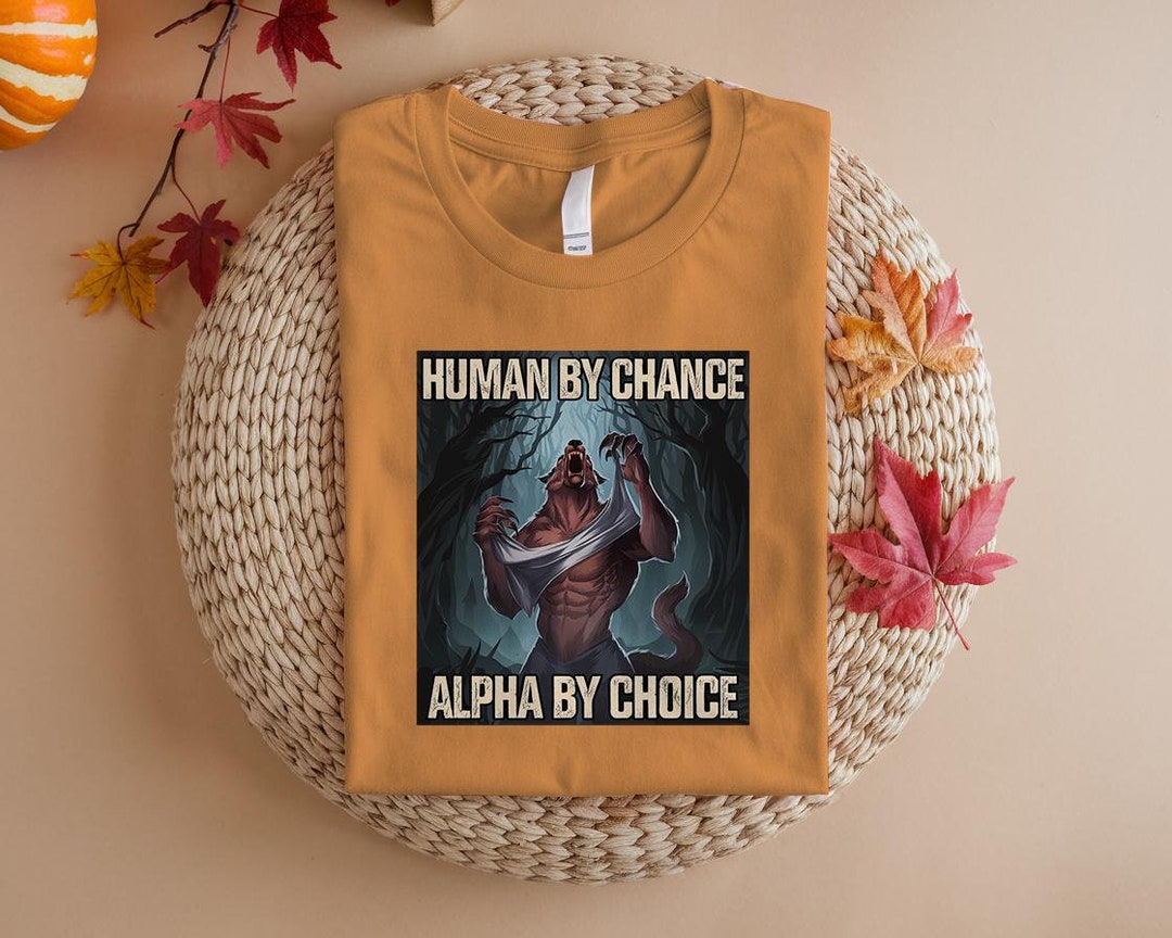 Human by Chance Alpha by Choice Shirt, Alpha by Choice Shirt, Funny ...