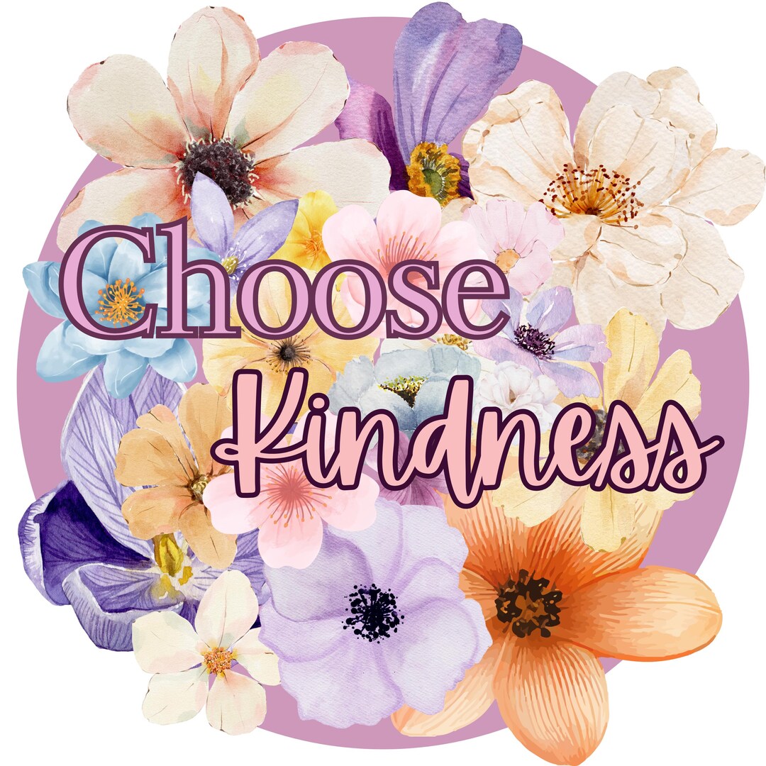 Choose Kindness Floral PNG: Mental Health Prints (digital Download) - Etsy