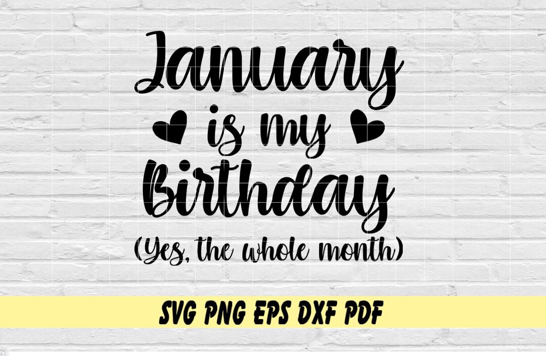 January is My Birthday Yes the Whole Month Svg Png Eps Dxf Pdf/january ...