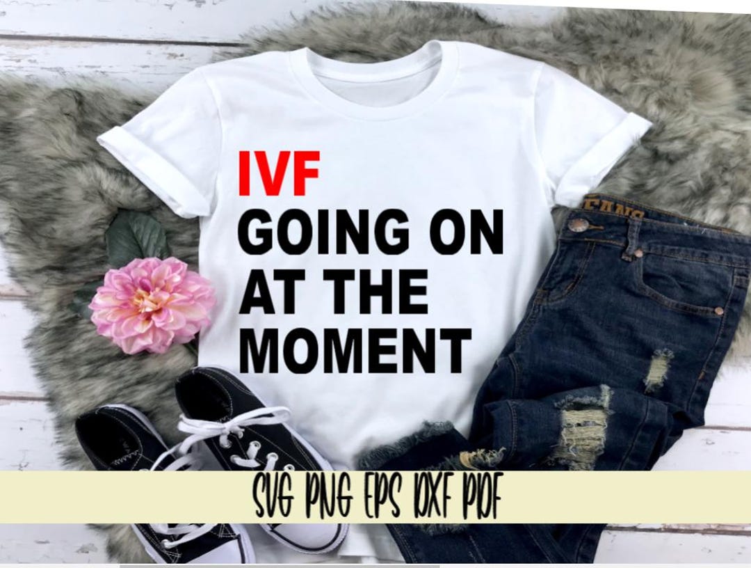 IVF Going on at the Moment Svg Png Eps Dxf Pdf Sublimation/ivf Shirt ...