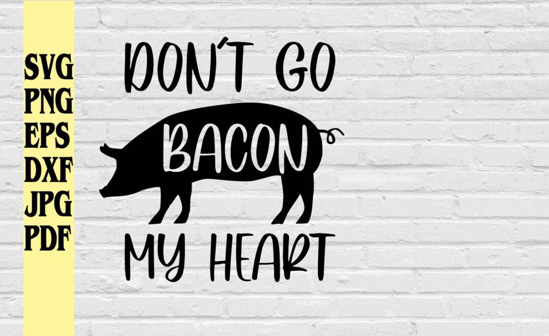 Don't Go Bacon My Heart Svg Png Eps Dxf Jpg Pdf Cut File/pig Hog Svg ...