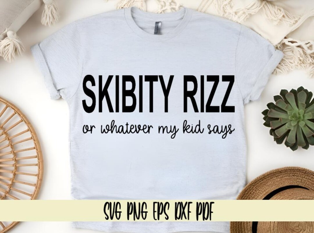 SKIBITY RIZZ or Whatever My Kid Says Svg Png Eps Dxf Pdf Sublimation ...