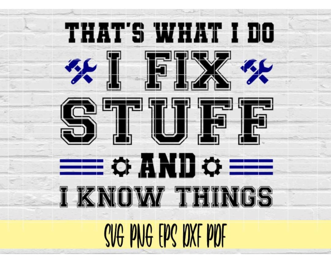 That's What I Do I Fix Stuff and I Know Things Svg Png Eps Dxf Pdf ...