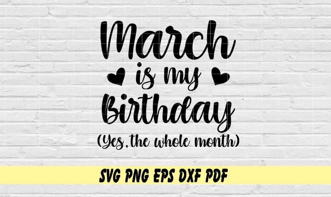 March is My Birthday, (yes the Whole Month) Svg Png Eps Dxf Pdf ...