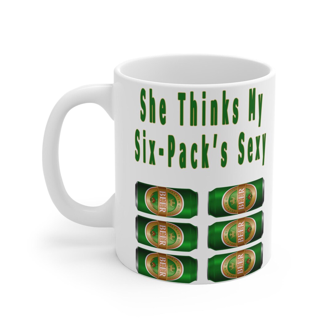 Six-pak, She Thinks My Six-pack's Sexy, Funny Beer Lover Gifts, Six ...