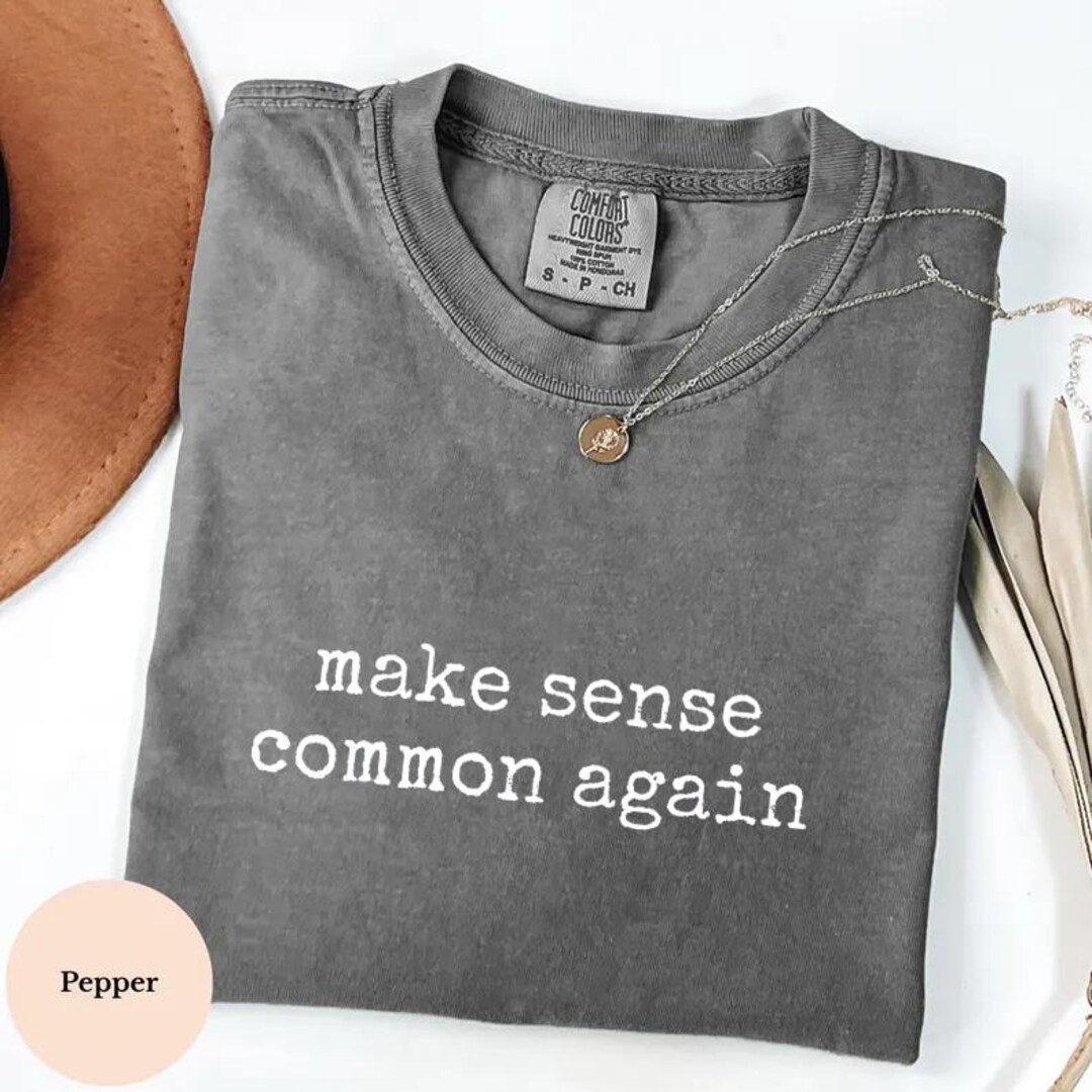 Comfort Colors Make Sense Common Again Shirt, Political Shirt, Common ...