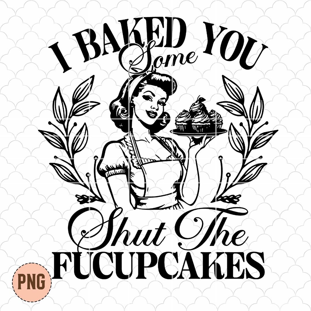 I Baked You Some Shut the Fucupcakes Png, Housewife Png Design, Gift ...