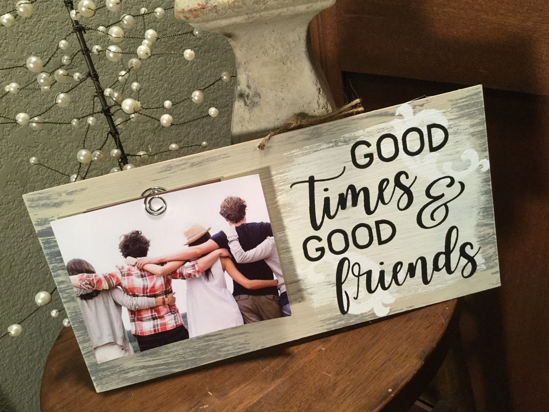 Good Times Good Friends, Wood Sign Photo Frame: Friend Gift, 4x6 ...