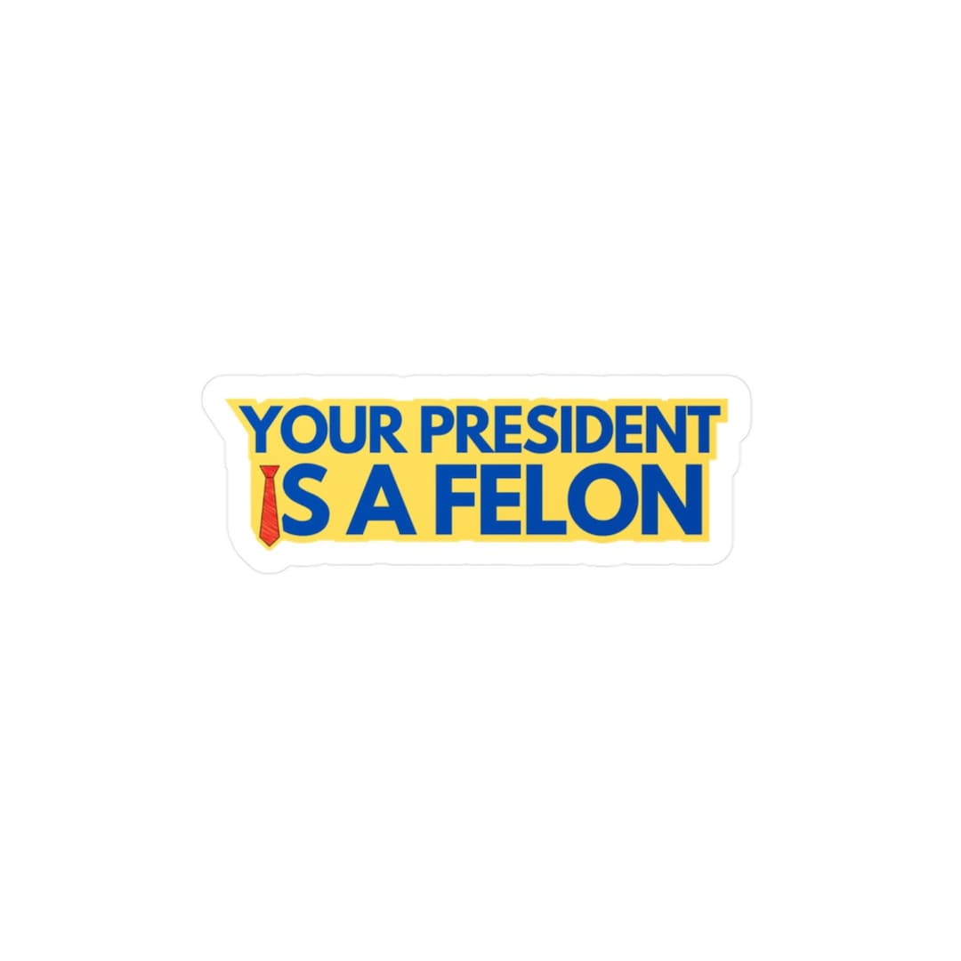 10 PRINTABLE Stickers Your President is a Felon, INSTANT DOWNLOAD ...