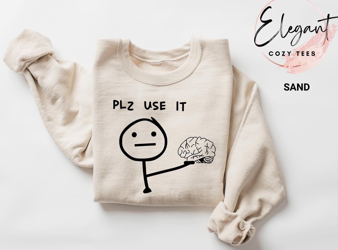 Funny Brain Plz Use It Sweatshirt, Funny Brain Shirt, Sarcastic Shirt ...