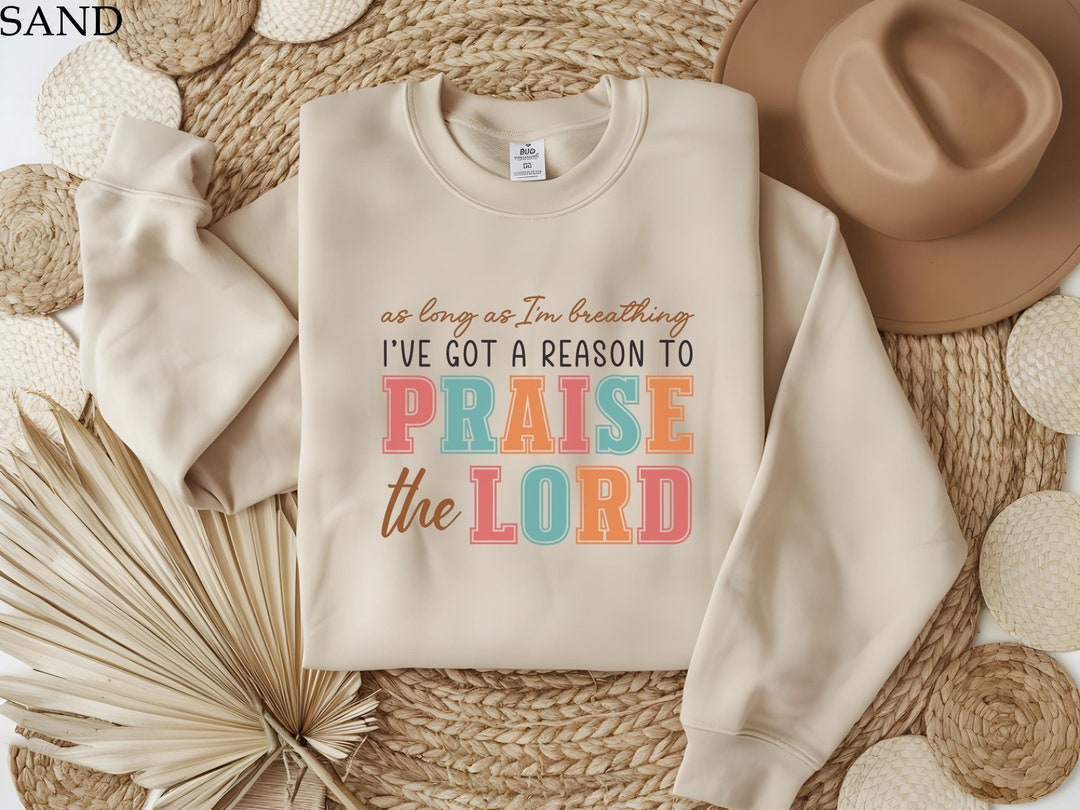 As Long as I'm Breathing I've Got a Reason to Praise Sweatshirts ...