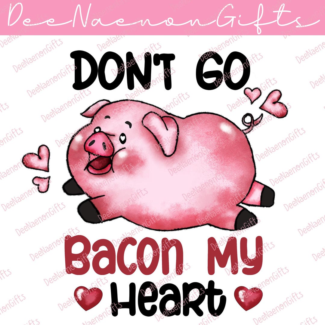 Don't Go Bacon My Heart Pink Design Png, Funny Animal Png, Valentines ...