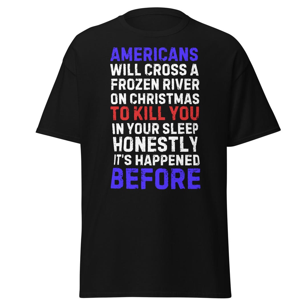 Americans Will Cross A Frozen River T-shirt – Funny History Tee - Etsy