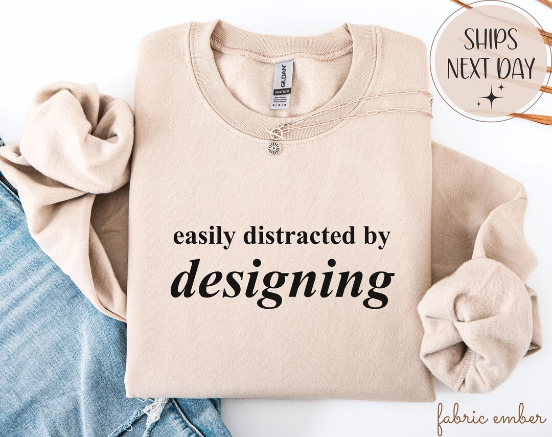 Easily Distracted by Designing Sweatshirt, Funny Graphic Designer Tee ...