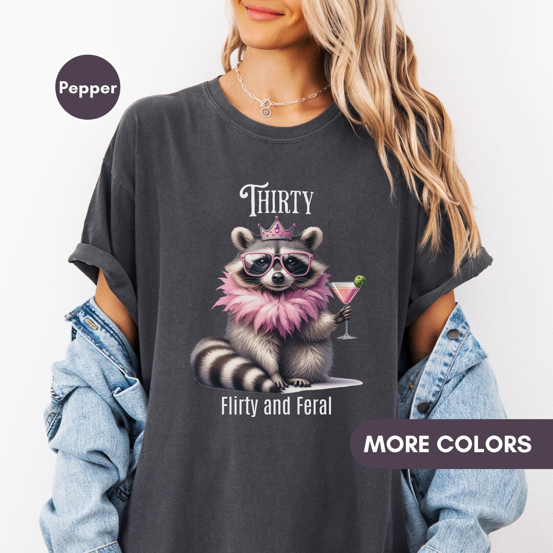 Thirty, Flirty and Feral, Flirty and Feral Raccoon T-shirt, 30th ...