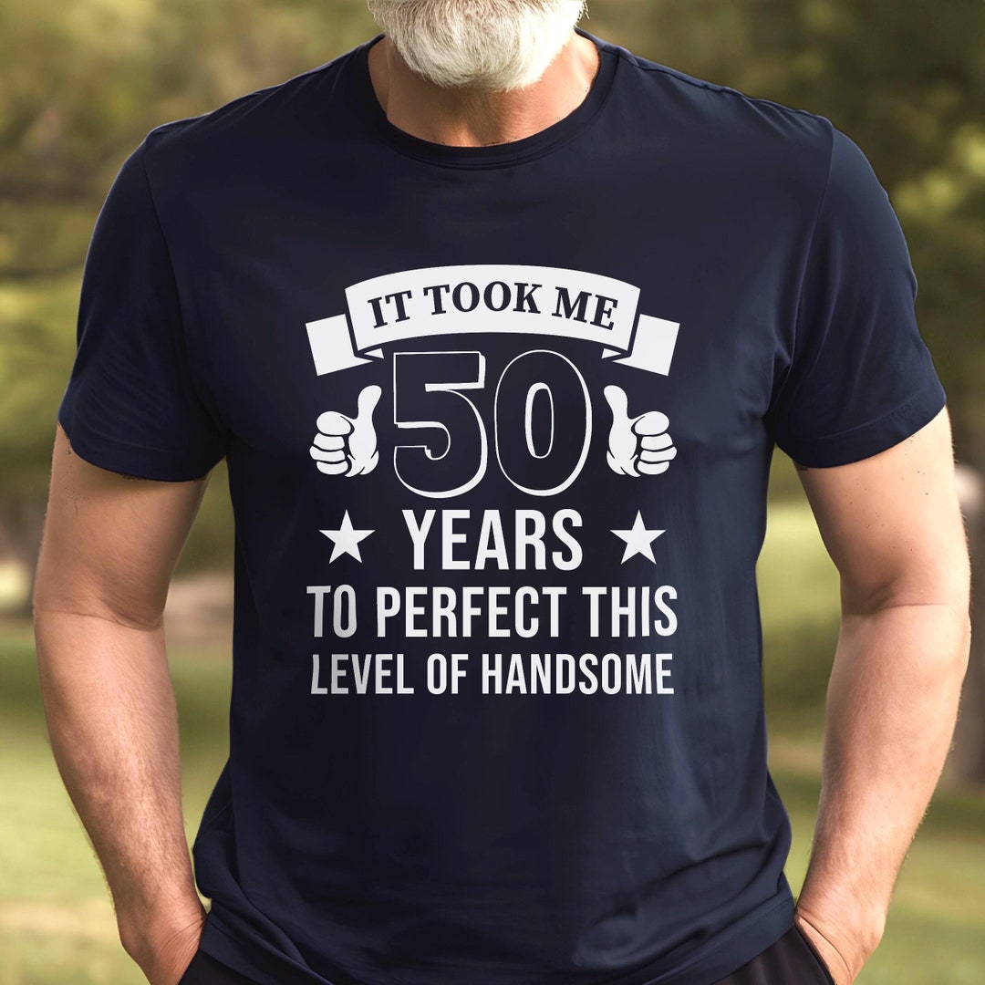 It Took Me 50 Years to Look This Good Shirt - Funny 50th Birthday Gift ...